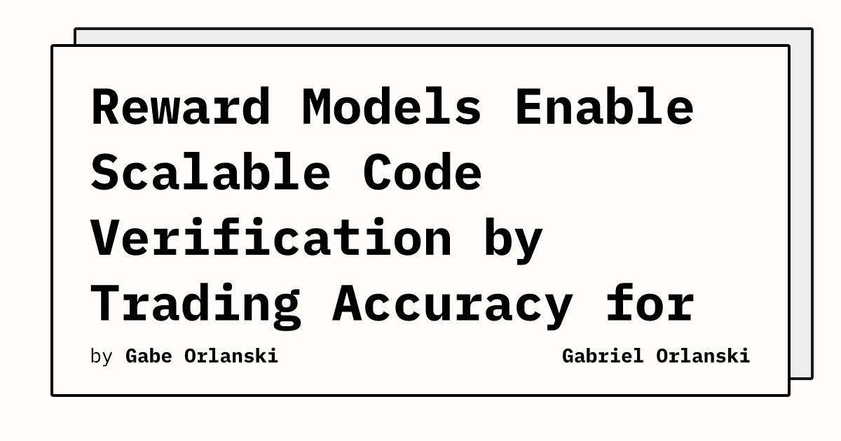 Reward Models Enable Scalable Code Verification by Trading Accuracy for Throughput | Gabriel ...